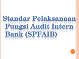 Audit Bank Standart Pelaksanaan Fungsi Audit Intern Bank (SPFAIB) | PPT