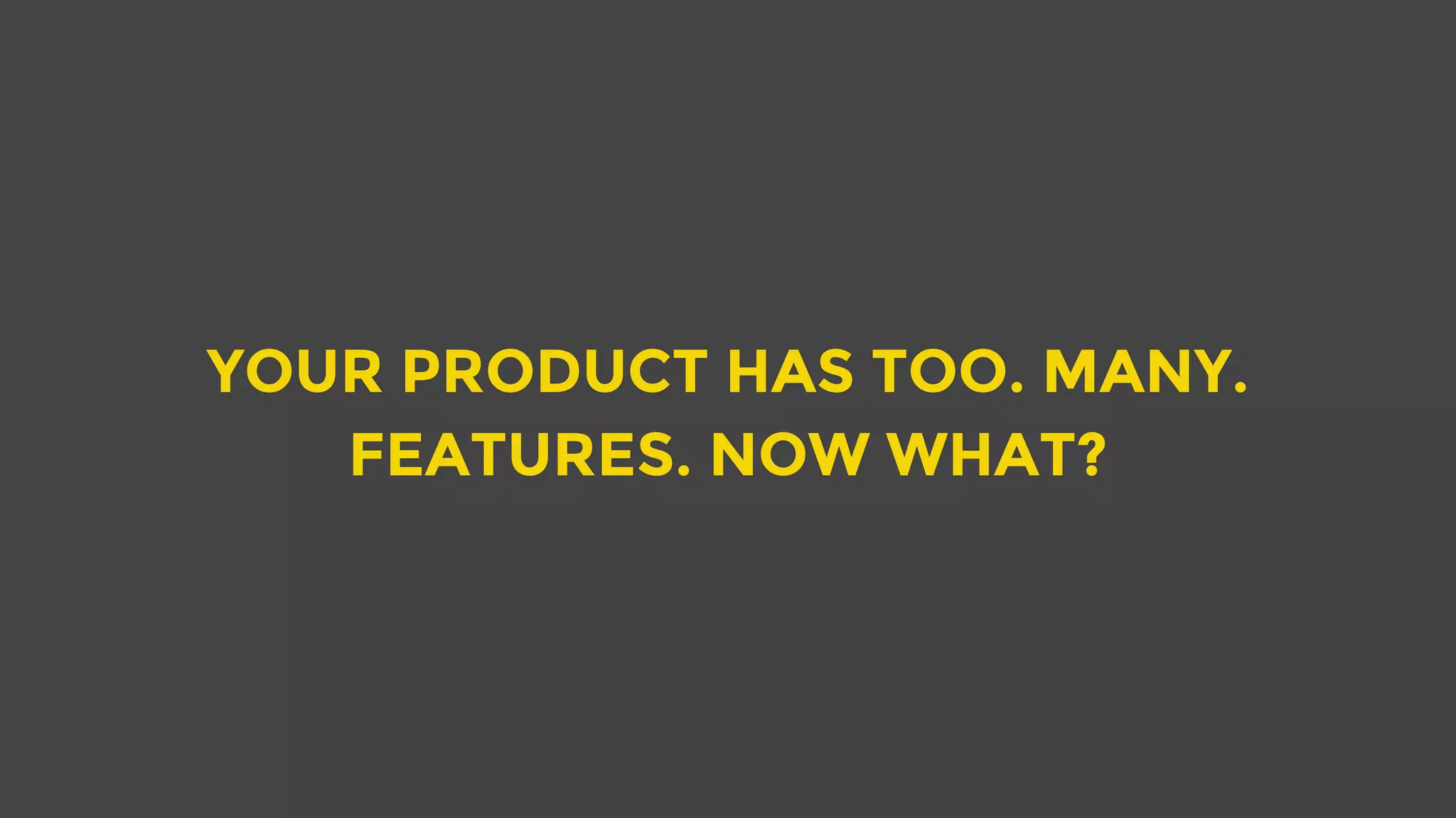 Your product has Too. Many. Features. Now what? | PDF