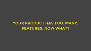Your product has Too. Many. Features. Now what? | PDF