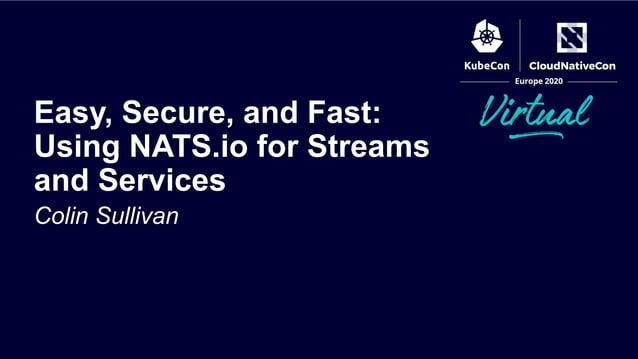 Easy, Secure, and Fast: Using NATS.io for Streams and Services | PPT