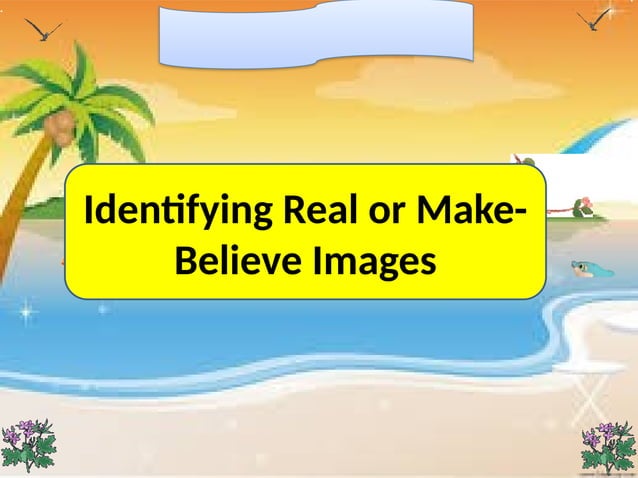 August 26 - 30 Real -Make Believe Images.pptx