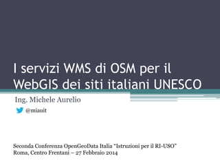 OpenGeoData Italia 2014 - Michele Aurelio "I servizi WMS di OSM per il ...