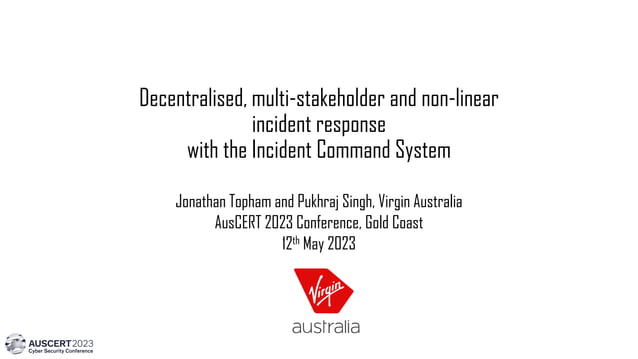 AusCERT 2023 - Non-linear, decentralised and multi-stakeholder incident ...