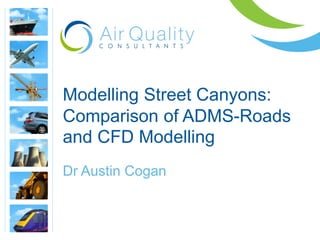 Modelling Street Canyons: Comparison of ADMS-Roads and CFD Modelling | PPT