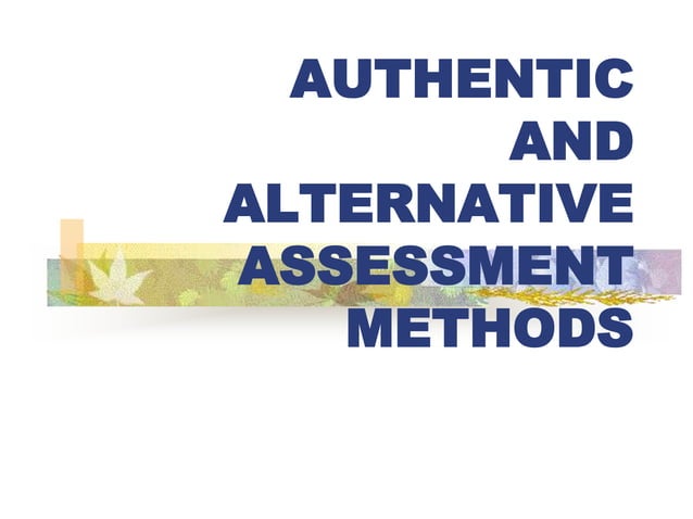 AUTHENTIC AND ALTERNATIVE ASSESSMENT METHODS | PPTX