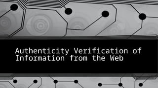 Authenticity Verification of Information from the Web slides | PPTX ...
