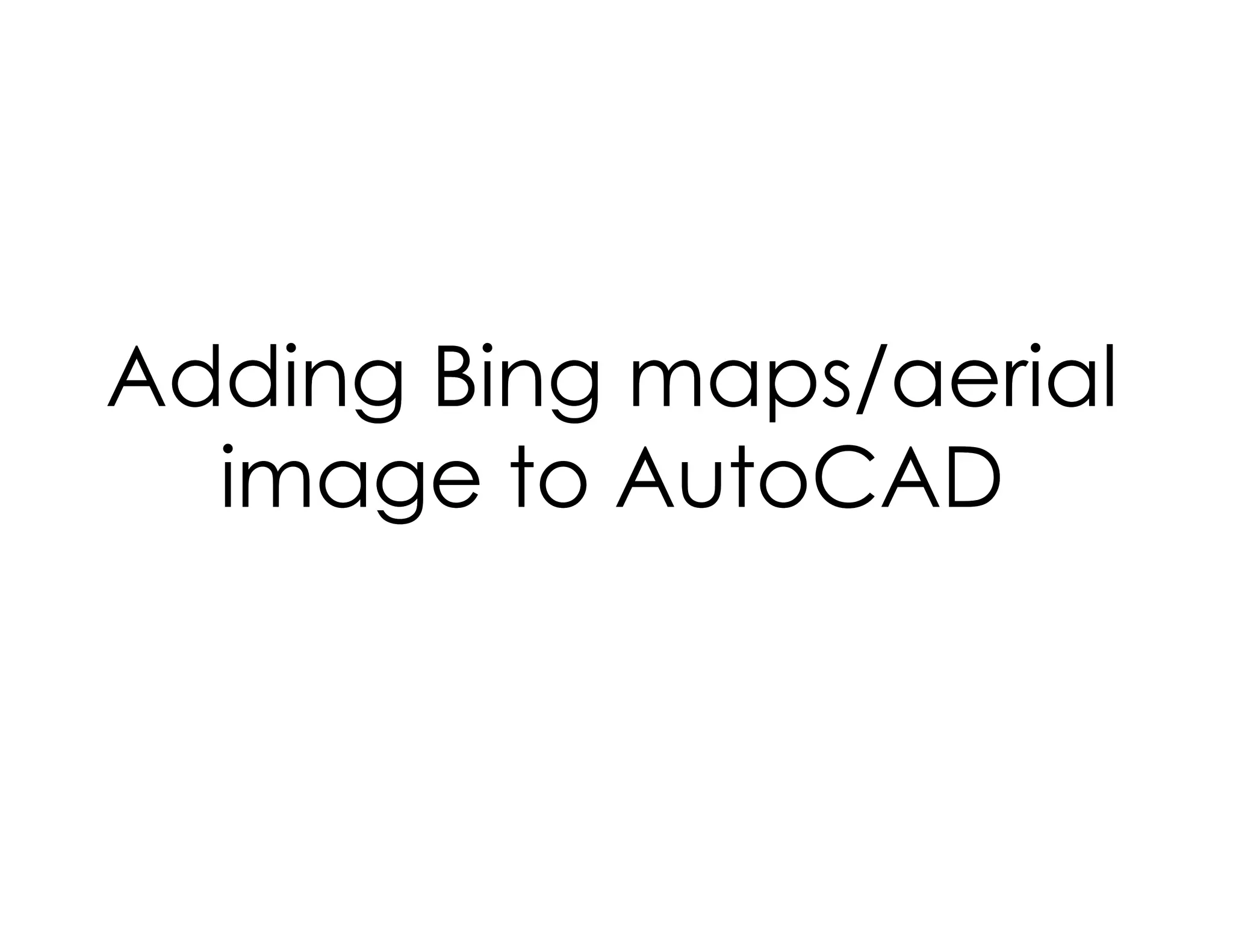 Auto cad adding_bing_maps_layer-libre | PPT