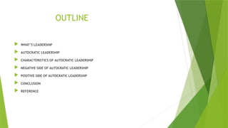 AUTOCRATIC LEADERSHIP WHICH IS VERY GOOD | PPTX