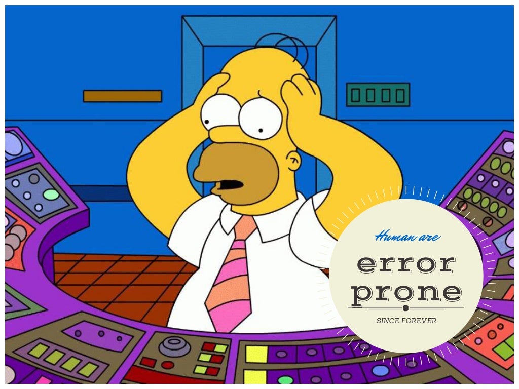 Human are error prone SINCE