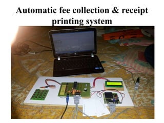 Automatic fee collection & receipt printing system | PPTX