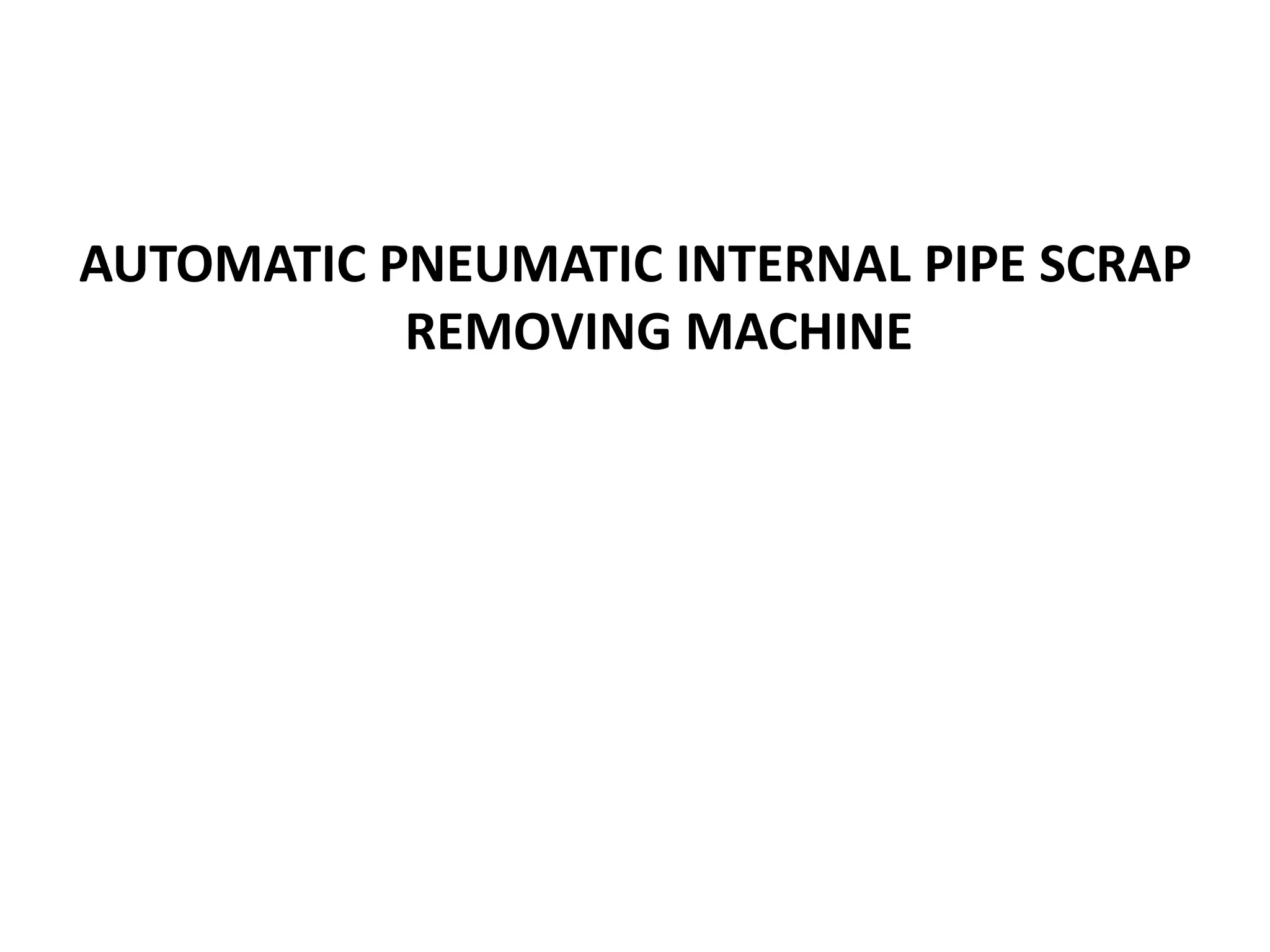 AUTOMATIC PNEUMATIC INTERNAL PIPE SCRAP REMOVING MACHINE2.pptx