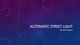 Automatic street light 2 without Arduino.pptx