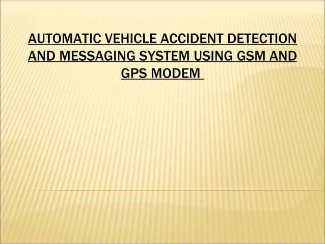 Automatic vehicle accident detection and messaging system using gsm and gps modem | PPT