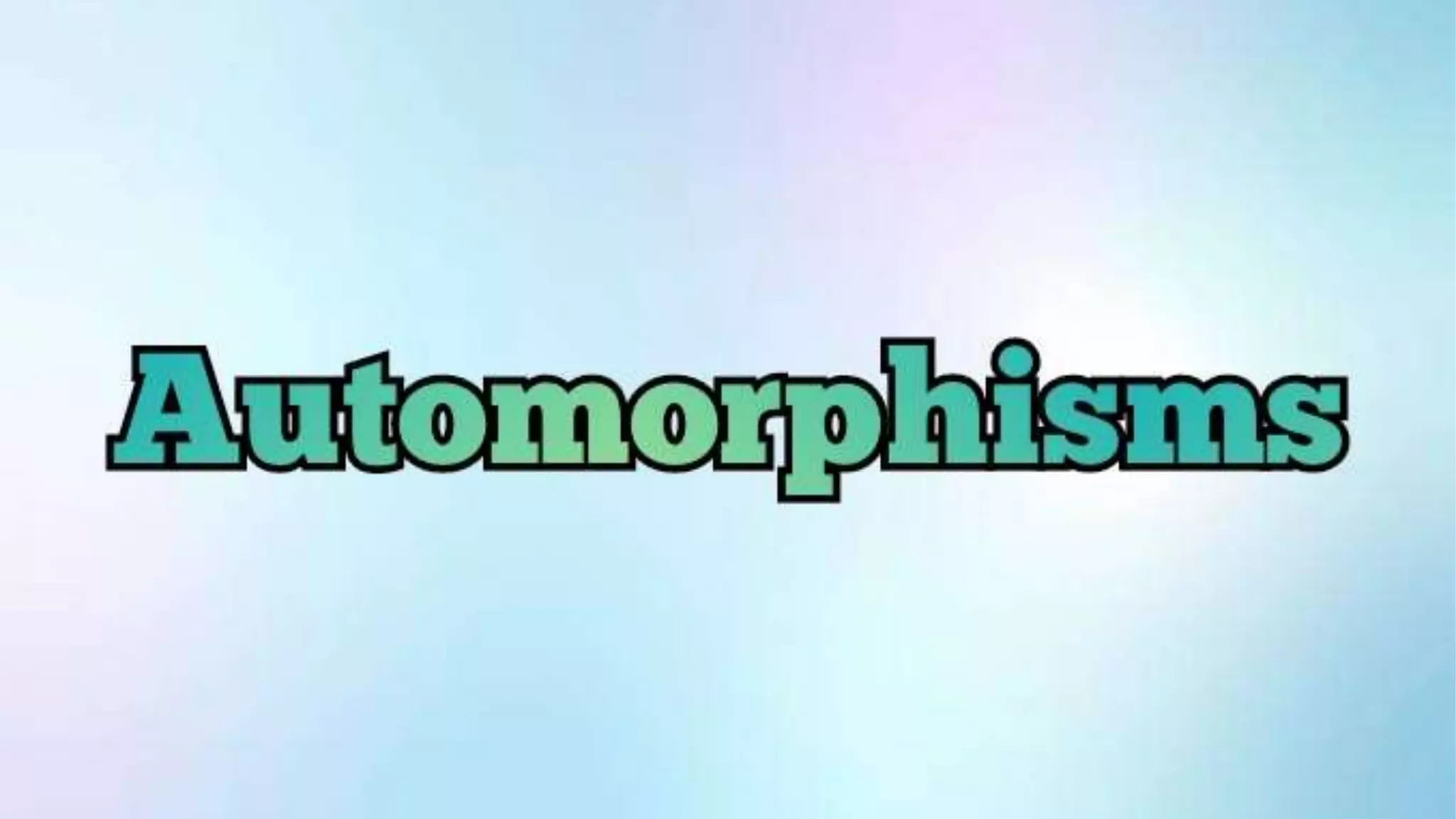 AUTOMORPHISMS With Examples.pptx