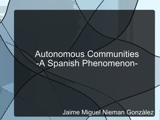 Autonomous Communities -A Spanish Phenomenon- | PPT