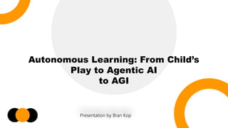 Autonomous Learning: From Child's Play to Agentic AI to AGI | PDF