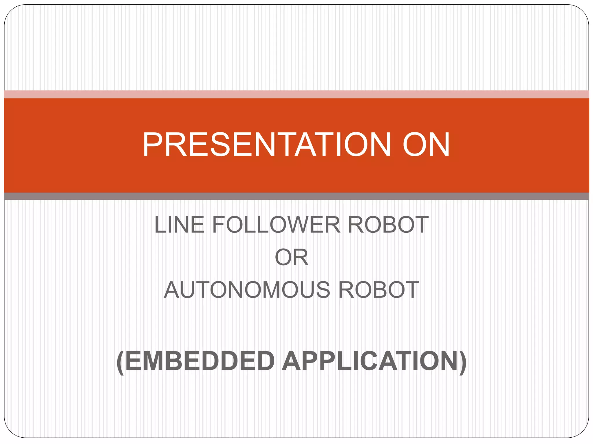 Embedded Application : An Autonomous Robot or Line Follower Bot | PPTX