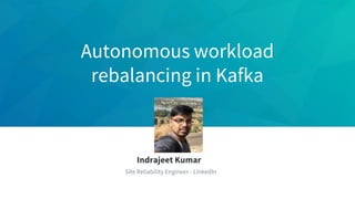 Autonomous workload rebalancing in kafka | PPT
