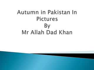 Autumn in pakistan in pics By Mr Allah Dad Khan | PPT
