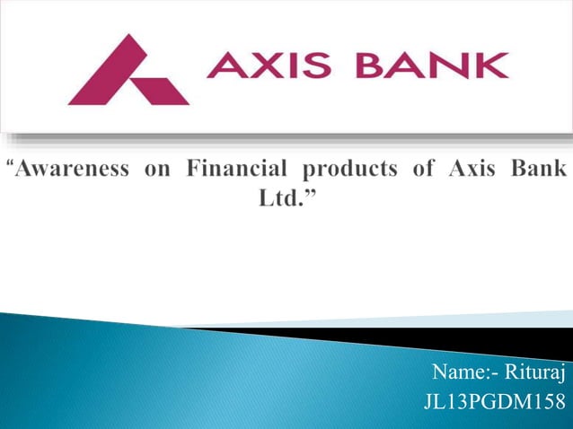 Awareness on financial products of axis bank | PPT