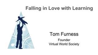 Tom Furness (Virtual World Society): Falling in Love with Learning in ...