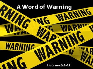 A Word of Warning Hebrews 6:1-12 | PPT