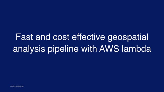 Fast and cost effective geospatial analysis pipeline with AWS lambda | PPT