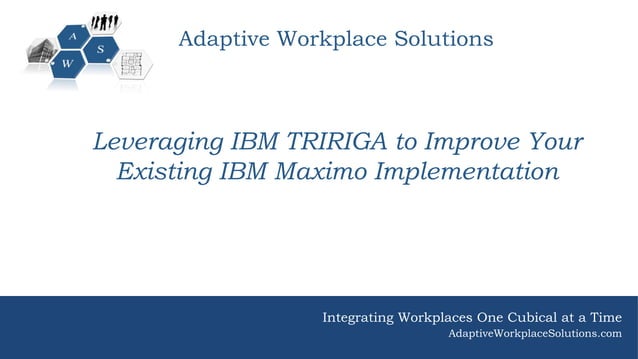 Leveraging IBM TRIRIGA to Improve Your Existing IBM Maximo ...
