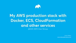 My AWS production stack with Docker, ECS, CloudFormation and other services | PPT