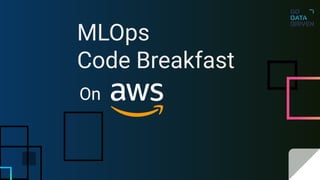 MLOps CodeBreakfast on AWS - GoDataFest 2022 | PDF