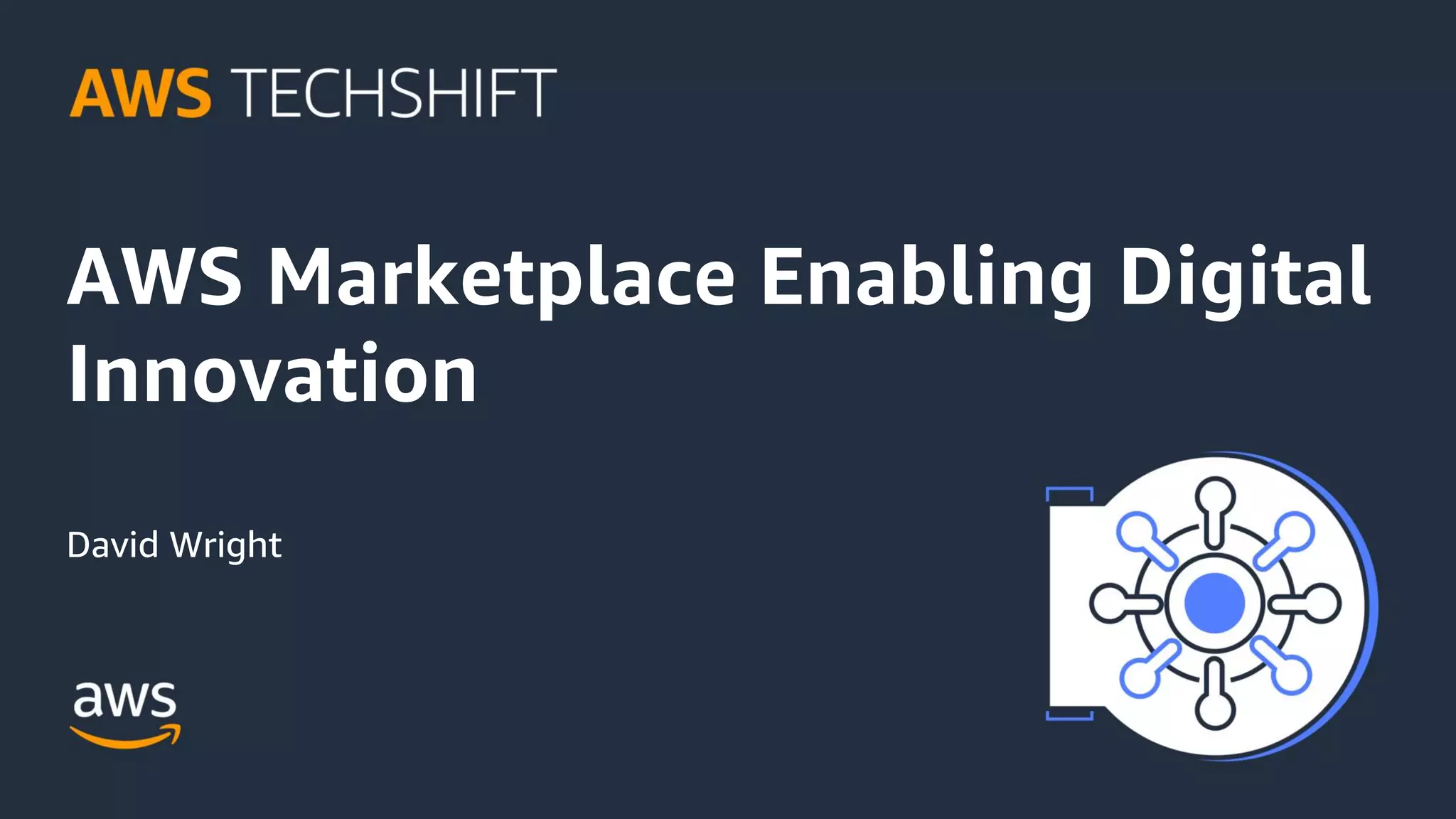 AWS Marketplace Enabling Digital Innovation (David Wright, AWS BD) :: AWS TechShift 2018 | PPT