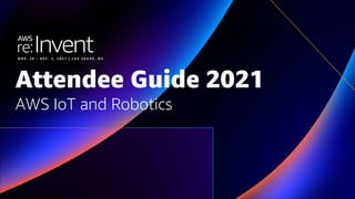 Aws IoT and robotics reinvent attendee guide 2021 | PPT