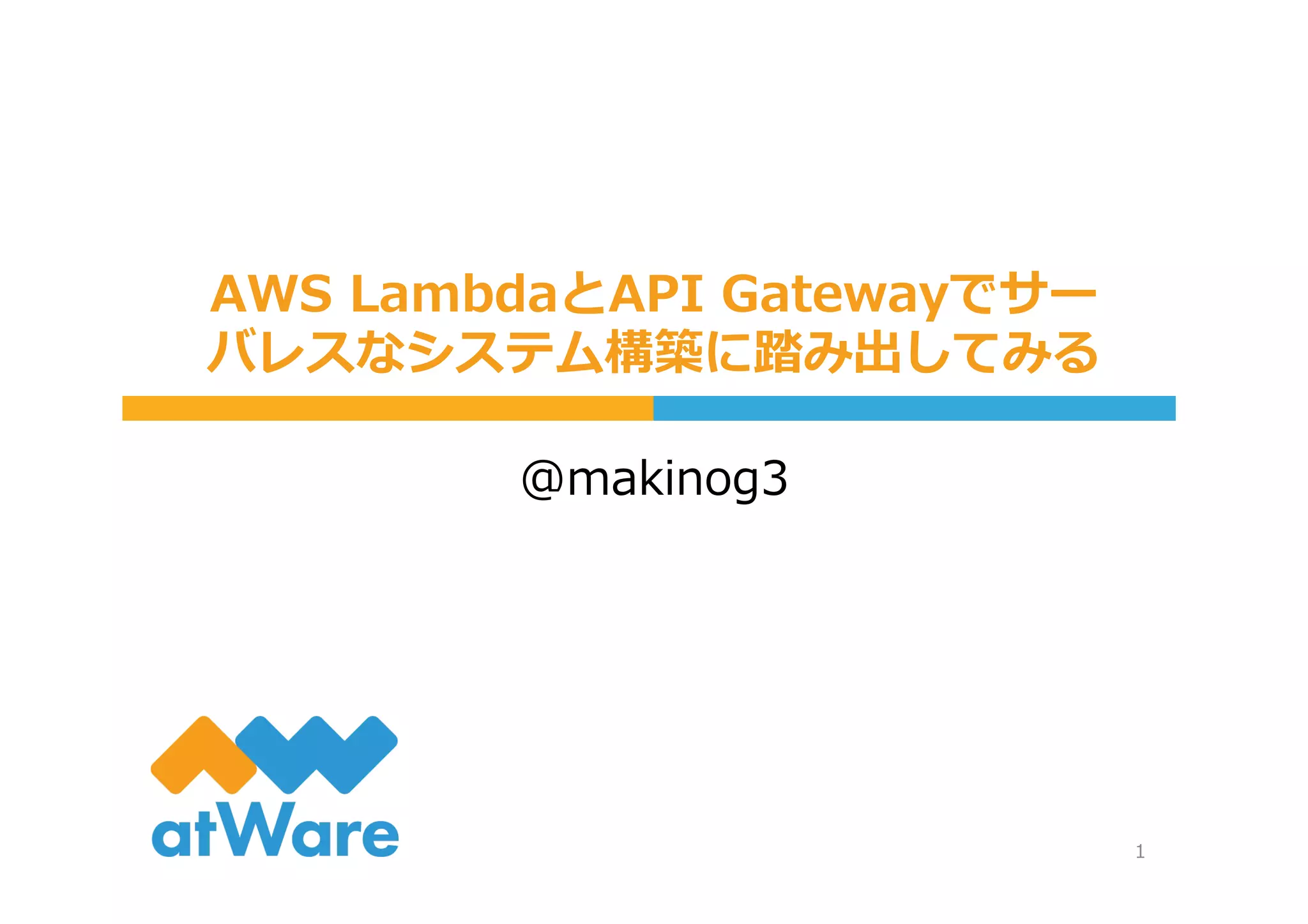 AWS LambdaとAPI Gatewayでサーバレスなシステム構築に踏み出してみる | PPT