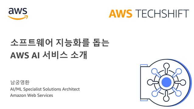 소프트웨어 지능화를 돕는 AWS AI 서비스 소개 (남궁영환 AI/ML 솔루션즈 아키텍트) :: AWS TechShift 2018 | PDF