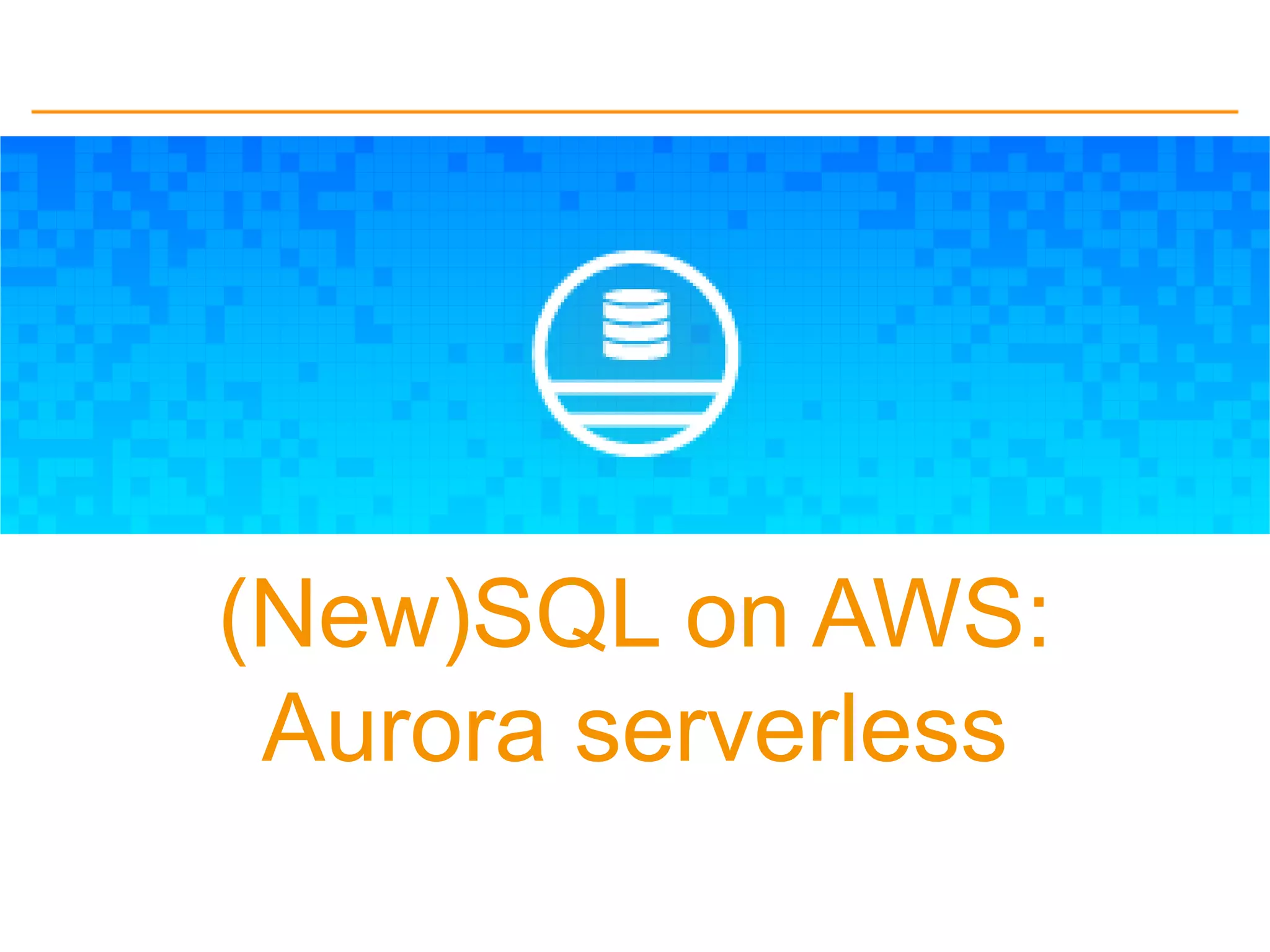 (New)SQL on AWS: Aurora serverless | PPT
