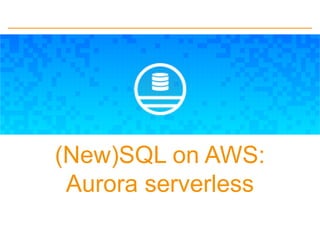 (New)SQL on AWS: Aurora serverless | PPT