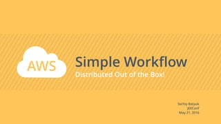 AWS Simple Workflow: Distributed Out of the Box! - JEEConf 2016 | PPT