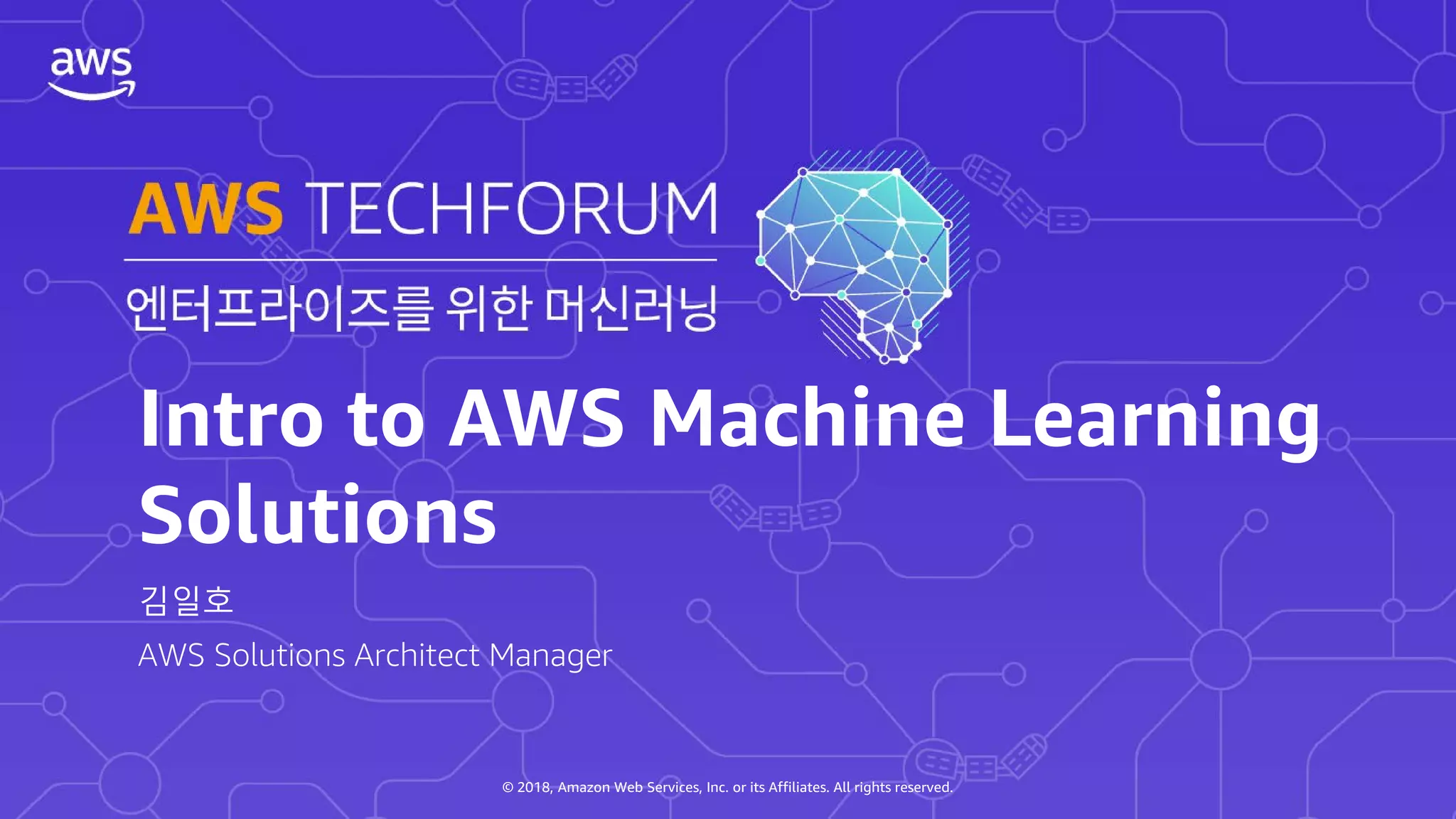 엔터프라이즈를 위한 머신러닝 그리고 Aws 김일호 솔루션즈 아키텍트 Aws Aws Techforum 2018 Ppt