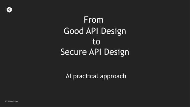 From Good API Design to Secure Design - Axel Grosse, 42Crunch | PPT