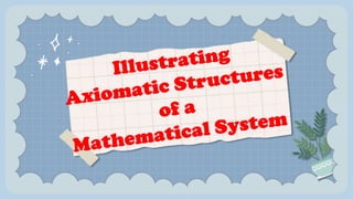 AXIOMATIC STRUCTURE.pptx mathematics g88 | PPT