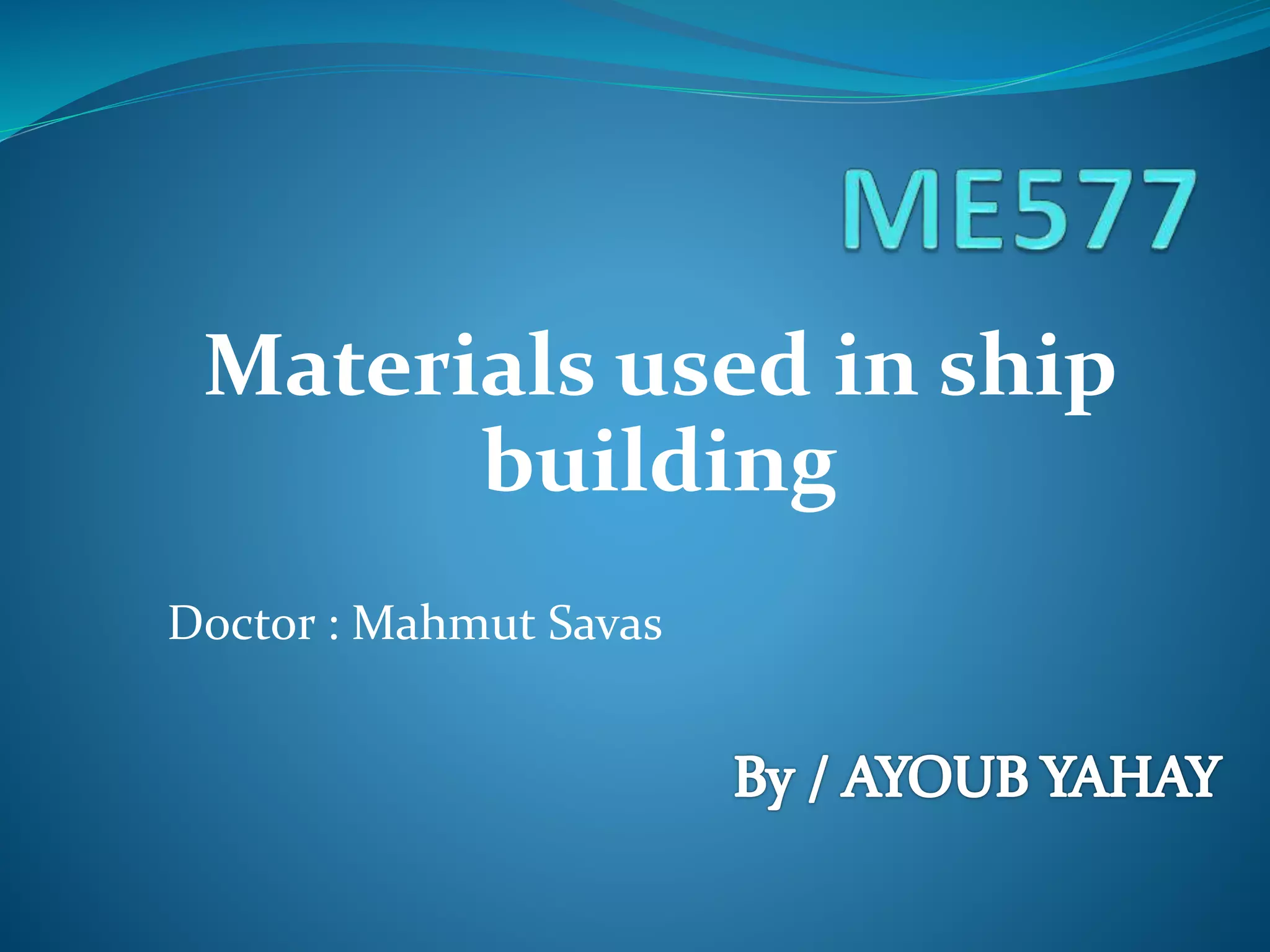 Materials used in ship building | PPTX
