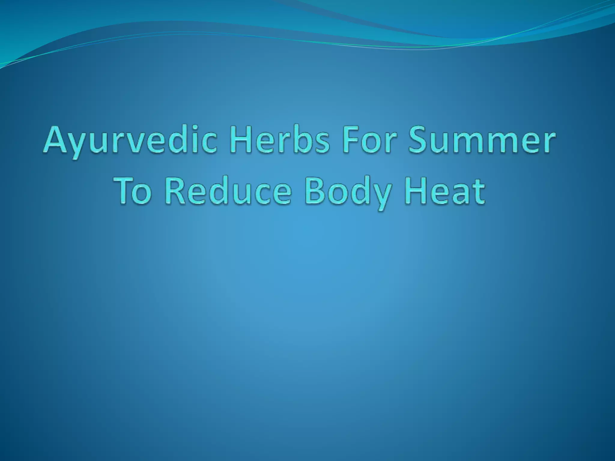 5 Best Ayurvedic Herbs for Summer to Reduce Body Heat | PPTX