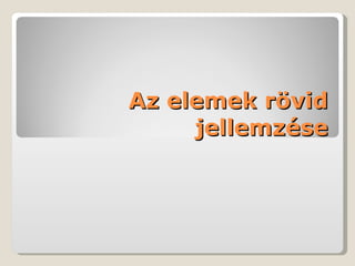 Az elemek rövid jellemzése | PPT
