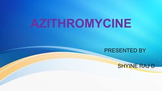 Azithromycine ppt by shyine raj | PPTX