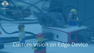 Azure day 2019 - Custom Vision on Edge device | PDF