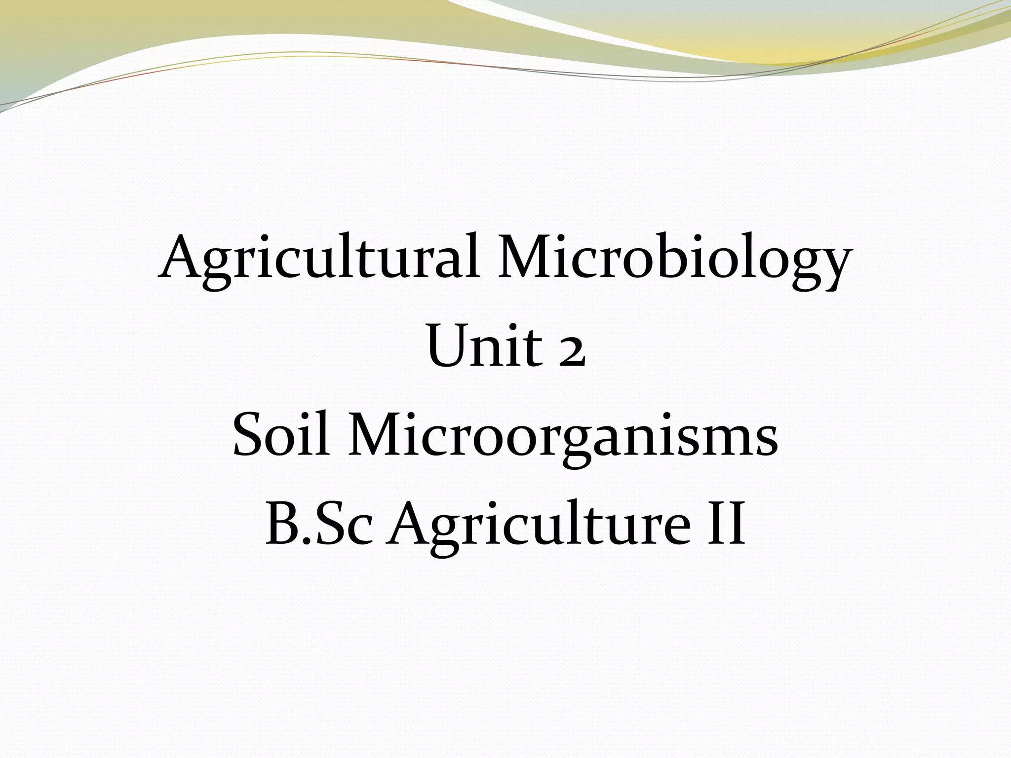 B.sc. agri sem ii agricultural microbiology unit 2 soil microorganisms ...