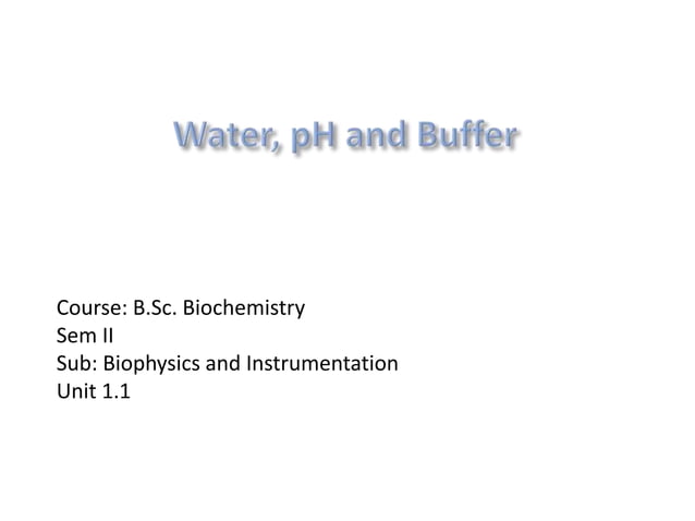 B.Sc. Biochem II BPI Unit 1 Water, pH and Buffer | PPTX