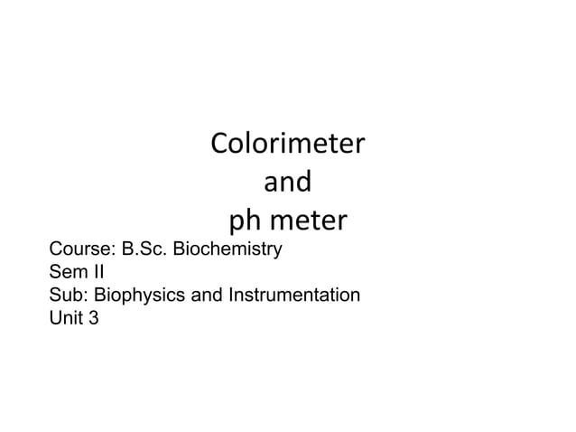 B.Sc. Biochem II BPI Unit 3 Colorimeter and pH meter | PPT