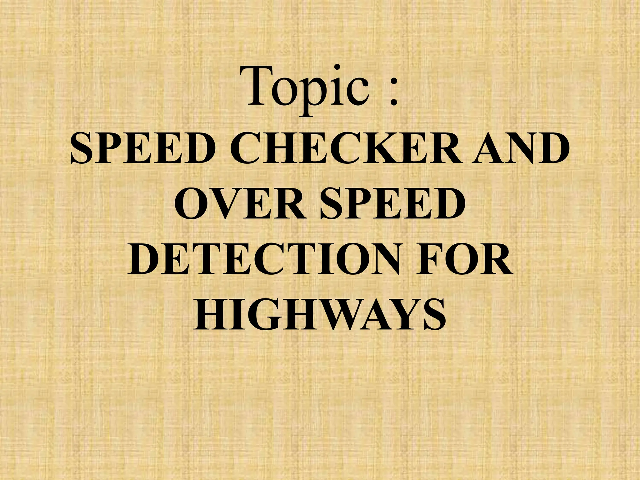SPEED CHECKER AND OVER SPEED DETECTION FOR HIGHWAYS | PPTX