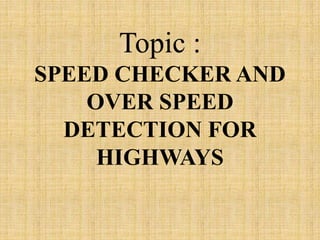 SPEED CHECKER AND OVER SPEED DETECTION FOR HIGHWAYS | PPTX